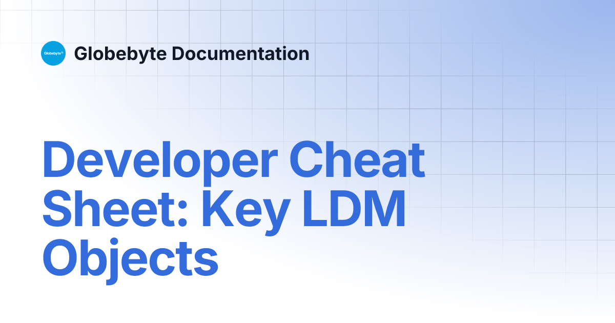 Developer Cheat Sheet: Key LDM Objects | Globebyte Documentation