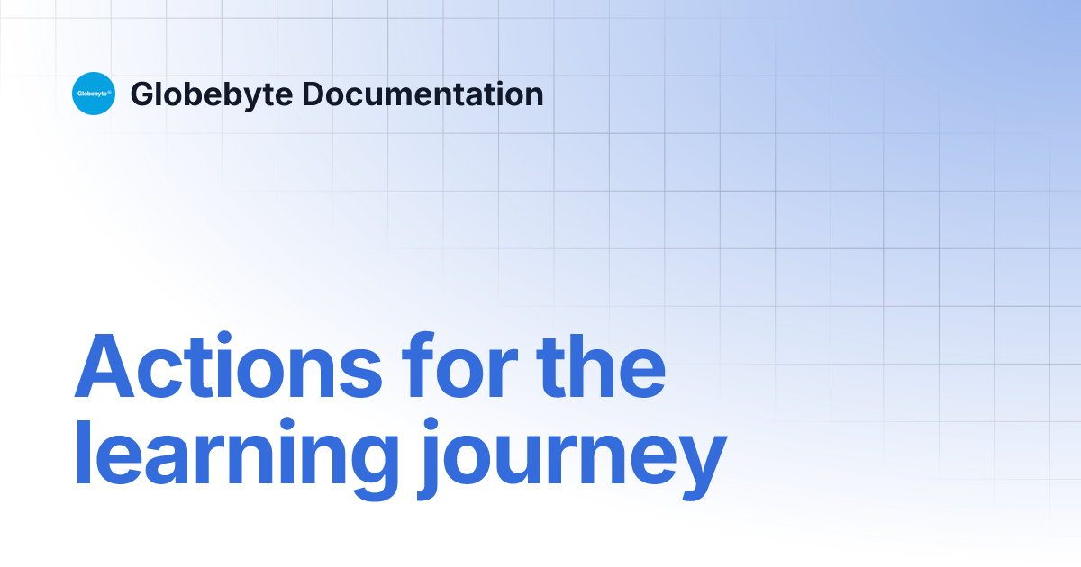 Actions for the learning journey | Globebyte Documentation